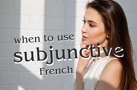 When To Use Subjunctive French A Beginners Guide To Le Subjonctif