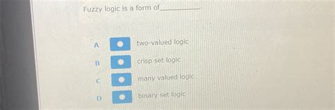 Solved Fuzzy Logic Is A Form OfA Two Valued Logiccrisp Set Chegg Com