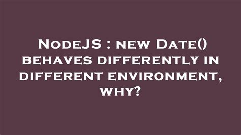nodejs new date behaves differently in different environment why
