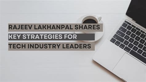 Rajeev Lakhanpal Shares Key Strategies For Tech Industry Leaders By Arjun Singh Medium