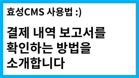 효성cms 프로그램 사용법 I 결제내역 보고서를 확인하는 방법을 소개합니다 Youtube