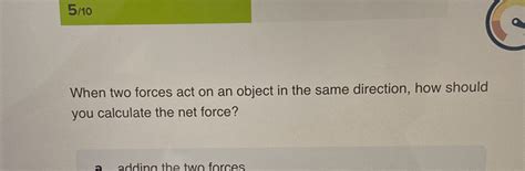 solved 5 10 when two forces act on an object in the same direction