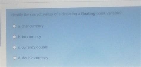 Solved Identify The Correct Syntax Of A Declaring A Floating