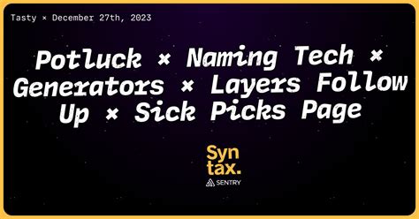Potluck × Naming Tech × Generators × Layers Follow Up × Sick Picks Page