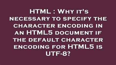 Html Why Its Necessary To Specify The Character Encoding In An Html5