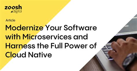 Modernize Your Software With Microservices And Harness The Full Power