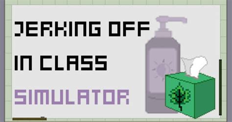 Jerking Off In Class Simulator Game Gamegrin