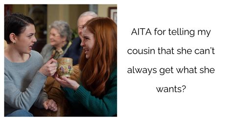 Aita For Telling My Cousin That She Cant Always Get What She Wants