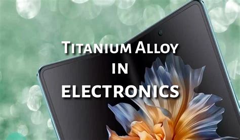 What Is Titanium Alloy And Its Advantage In Consumer Tech What Is Titanium Alloy And Its Advantage In Consumer Tech