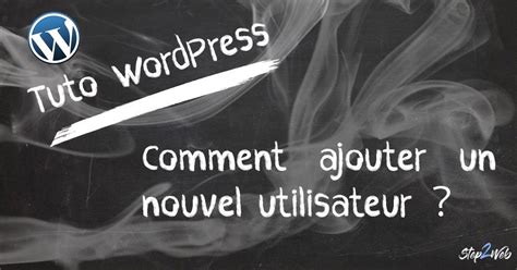 Comment Ajouter Un Nouvel Utilisateur Sur Wordpress Step2web