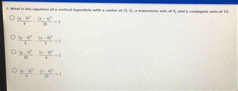 Solved 4 What Is The Equation Of A Vertical Hyperbola With A Center At 64 A Transverse