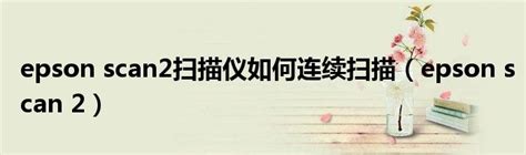 Epson Scan2扫描仪如何连续扫描（epson Scan 2） 齐聚生活网