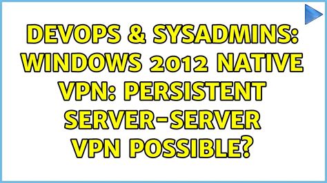 Devops And Sysadmins Windows 2012 Native Vpn Persistent Server Server