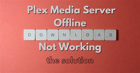 fix plex media server offline download not working plexopedia