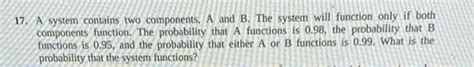 Solved 17 A System Contains Two Components A And B The