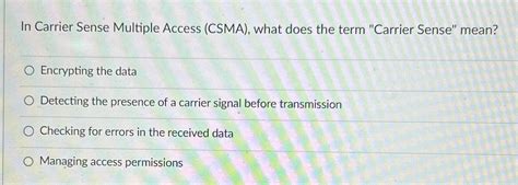 Solved In Carrier Sense Multiple Access Csma ﻿what Does