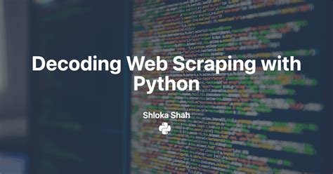 Decoding Web Scraping With Python — A Guide Hackernoon