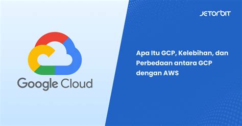 Apa Itu Gcp Kelebihan Dan Perbedaan Gcp Dengan Aws