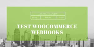 How To Set Up WooCommerce Webhooks And Verify They Are Working