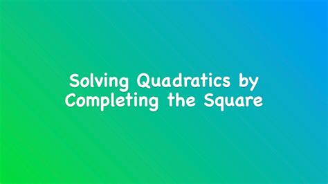 Solving Quadratics By Completing The Square Youtube