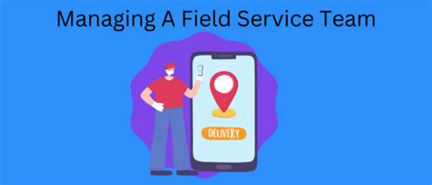 How To Manage A Field Service Team Tips And Strategies For Optimizing Your Field Service