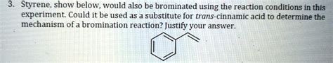 Solved Styrene Show Below Would Also Be Brominated Using The