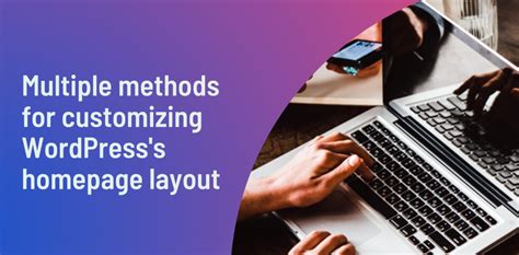 Multiple Methods For Customizing Wordpresss Homepage Layout Themagnifico