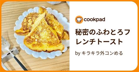 秘密のふわとろフレンチトースト By キラキラ外コンめる 【クックパッド】 簡単おいしいみんなのレシピが395万品