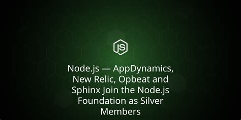 Nodejs — Appdynamics New Relic Opbeat And Sphinx Join The Nodejs Foundation As Silver Members