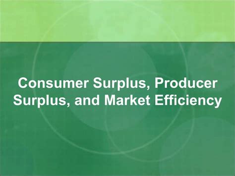 Consumer Surplus Producer Surplus And Market Ppt