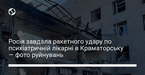 Росія завдала ракетного удару по психіатричній лікарні в Краматорську — фото руйнувань Новини
