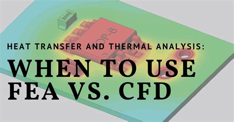 Heat Transfer And Thermal Analysis When To Use Fea Vs Cfd