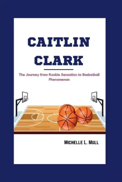Caitlin Clark The Journey From Rookie Sensation To Basketball