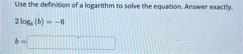 Solved Use The Definition Of A Logarithm To Solve The
