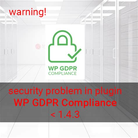 A Dangerous Vulnerability In Wp Gdpr Compliance Plugin We Talk About Hosting Unofficial