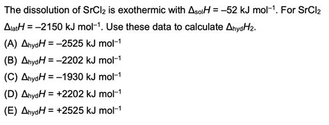 Solved The Dissolution Of Srcl2 Is Exothermic With Δsolh −52
