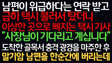 실화사연 남편이 위급하다는 연락받고 택시 불러서 탔더니 이상한 곳으로 빠지는 택시 사장님이 기다리고 계십니다 도착한 골목서 충격광경을 마주한후 말기암 남편을 한순간에