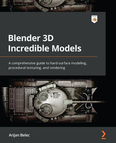 Blender 3d Incredible Models A Comprehensive Guide To Hard Surface Modeling Procedural