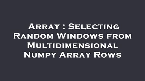 Array Selecting Random Windows From Multidimensional Numpy Array Rows