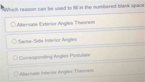 Solved Which Reason Can Be Used To Fill In The Numbered Blank Space Alternate Exterior Angles