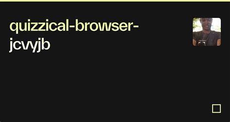 Quizzical Browser Jcvyjb Codesandbox Quizzical Browser Jcvyjb Codesandbox