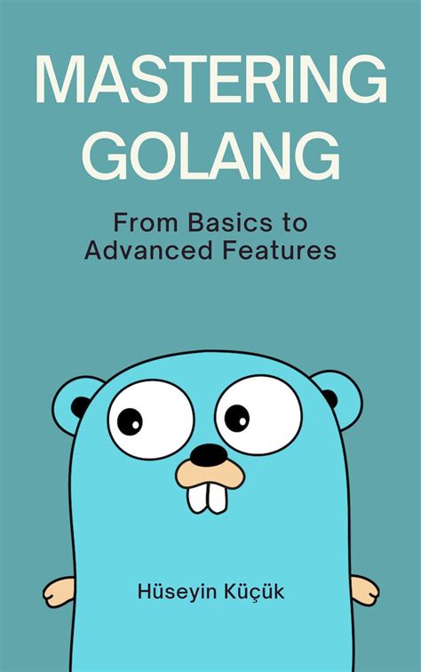 Mastering Golang Ebook By Hüseyin Küçük Epub Rakuten Kobo United States