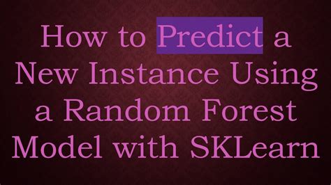 How To Predict A New Instance Using A Random Forest Model With Sklearn