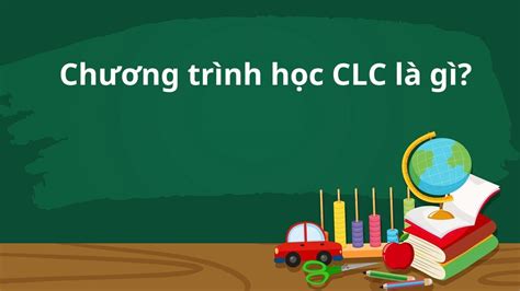 Clc Là Gì Tìm Hiểu Tất Tần Tật Về Chương Trình Clc
