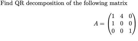 Solved Find Qr Decomposition Of The Following Matrix