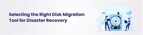 Choose The Right Disk Migration Tool For Disaster Recovery