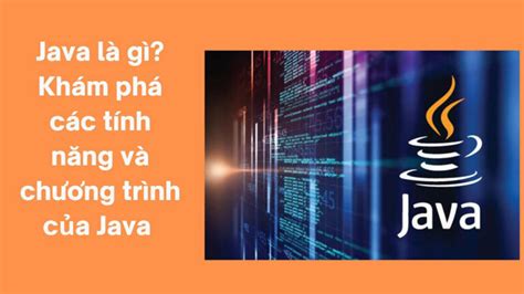 Java là gì Những điều cơ bản cần biết về ngôn ngữ lập trình Java
