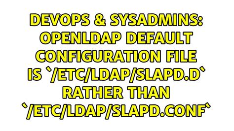 OpenLDAP Default Configuration File Is Etc Ldap Slapd D Rather Than