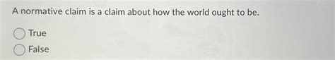 Solved A Normative Claim Is A Claim About How The World