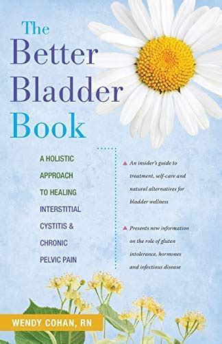 The Better Bladder Book A Holistic Approach To Healing Interstitial Cystitis And Chronic Pelvic